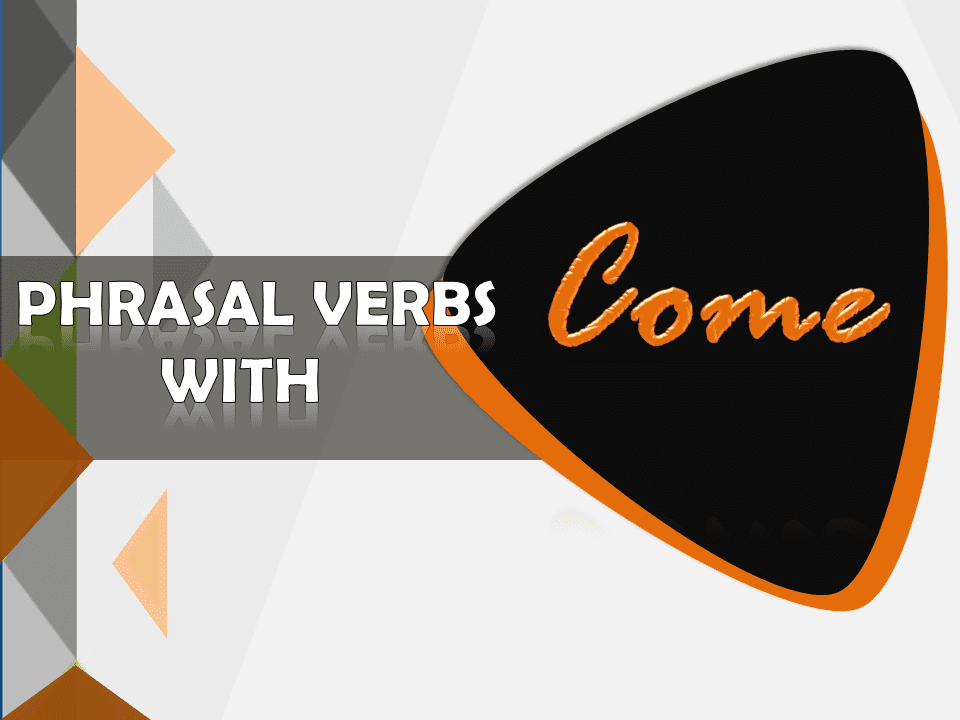 Phrasal Verbs with Come with Sentences and Meanings | Englishan